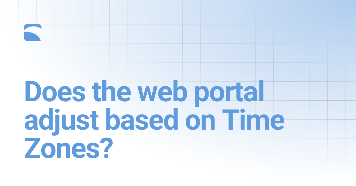 Does the web portal adjust based on Time Zones? | Fast-Weigh Knowledge Base